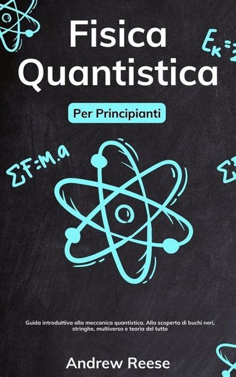 Fisica Quantistica Per Principianti Guida Introduttiva Alla Meccanica Quantistica E Bol