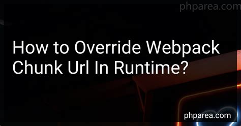 How To Override Webpack Chunk Url In Runtime In 2024