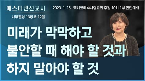 현실이 갑갑하고 미래가 막막하고 불안할 때 반드시 해야 할 것과 결코 하지 말아야 할 것 I 에스더권 선교사 멕시코예수