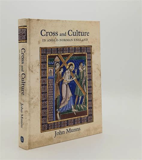 Cross And Culture In Anglo Norman England Theology Imagery Devotion By