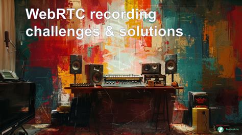 Webrtc Recording Challenges And Solutions • Bloggeek Me