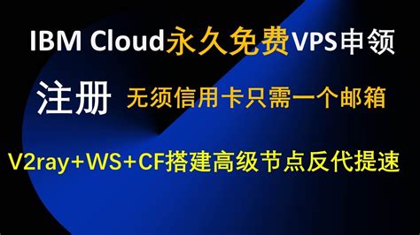 2020最新永久免费轻量级ibm Cloud Vps申领，无须信用卡领取一个邮箱即可v2raywscf高级反代提速教程 Youtube