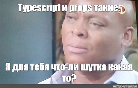 Meme Typescript и props такие Я для тебя что ли шутка какая то
