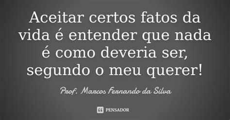 Aceitar Certos Fatos Da Vida é Entender Prof Marcos Fernando Da