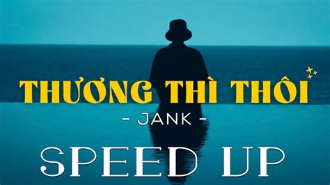 Thương Thì Thôi Speed Up Jank Song Lyrics Music Videos And Concerts
