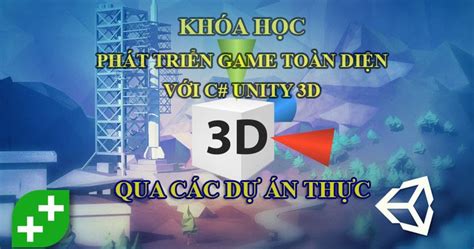 Chia Sẻ Khóa Học Phát Triển Game Toàn Diện Với C Unity 3D Qua Dự Án