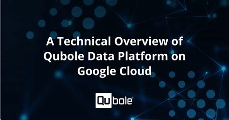 A Technical Overview Of Qubole Data Platform On Google Cloud