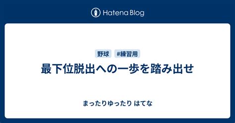 最下位脱出への一歩を踏み出せ まったりゆったり はてな