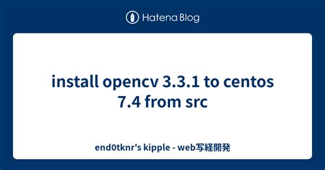 Install Opencv 331 To Centos 74 From Src End0tknrs Kipple Web写経開発