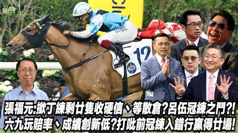 張福元撳丁練剩廿隻收硬信丶等散倉呂伍冠練之鬥六九玩賠率丶成績創新低打吡前冠練入錯行赢得廿場張福元跑馬4021 05 2024