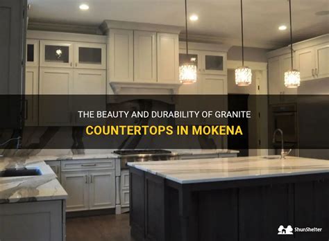 The Beauty And Durability Of Granite Countertops In Mokena Shunshelter