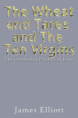 The Wheat And Tares And The Ten Virgins The Overlooked Parables Of