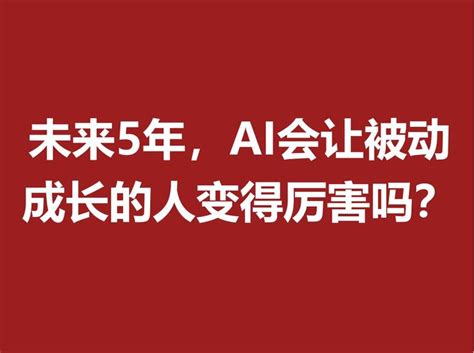 未来5年，ai会让被动成长的人变得厉害吗？ 知乎