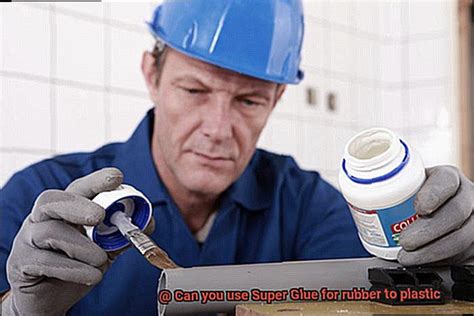 Can You Use Super Glue For Rubber To Plastic Glue Things