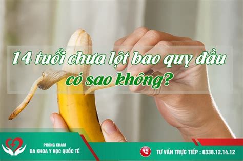 14 Tuổi Chưa Lột Bao Quy đầu Có Sao Không Chuyên Gia Giải đáp
