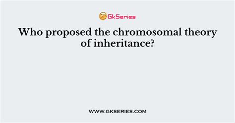 Who Proposed The Chromosomal Theory Of Inheritance