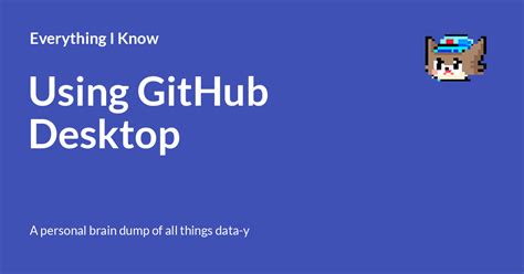 Using Github Desktop Everything I Know