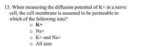 Solved 13 When Measuring The Diffusion Potential Of K In A