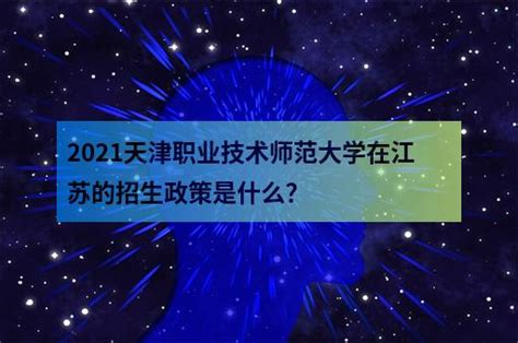 2021天津职业技术师范大学在江苏的招生政策是什么 职教网