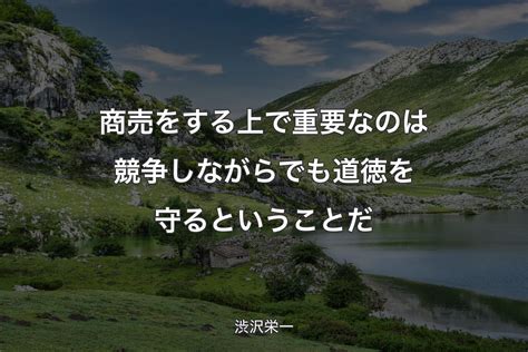 背景 商売をする上で重要なのは競争しながらでも道徳を守るということだ 渋沢栄一