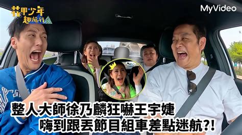 整人大師徐乃麟狂嚇王宇婕 嗨到跟丟節目組車差點迷航｜花甲少年趣旅行 嘉義｜myvideo線上看 Youtube