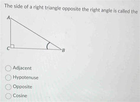 Solved The Side Of A Right Triangle Opposite The Right Angle Is Called