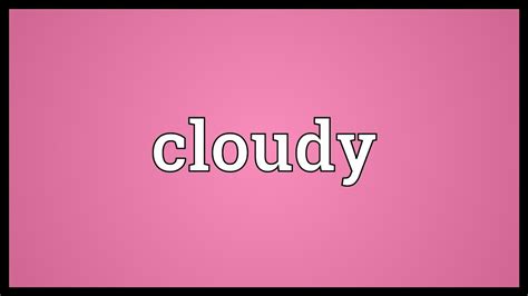What Does Cloudy Mean In Vocabulary At Dean Metoyer Blog