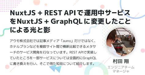 Nuxtjs Rest Apiで運用中サービスをnuxtjs Graphqlに変更したことによる光と影 Gree Tech