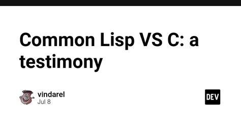 Common Lisp Vs C A Testimony Dev Community