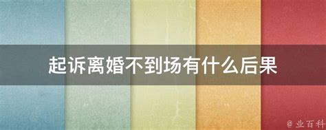 起诉离婚不到场有什么后果 业百科
