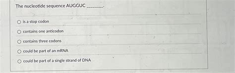Solved The Nucleotide Sequence Auggucis A Stop Codoncontains