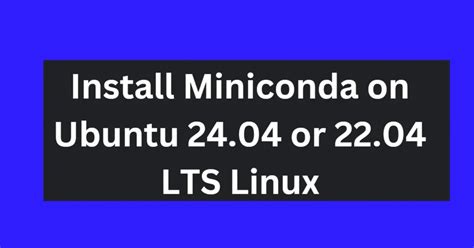 Install Miniconda on Ubuntu 24.04 or 22.04 LTS Linux - LinuxShout