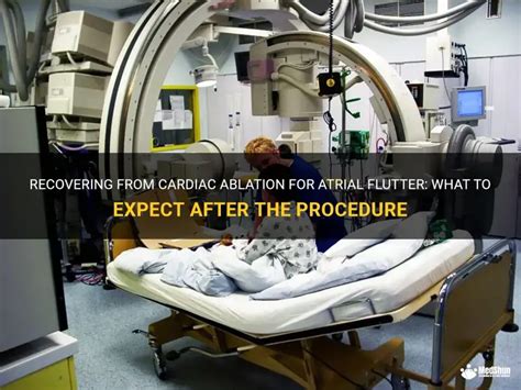 Recovering From Cardiac Ablation For Atrial Flutter What To Expect After The Procedure Medshun