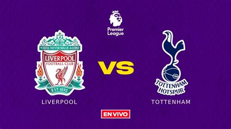 Liverpool Vs Tottenham En Vivo Online Premier League Jornada 36