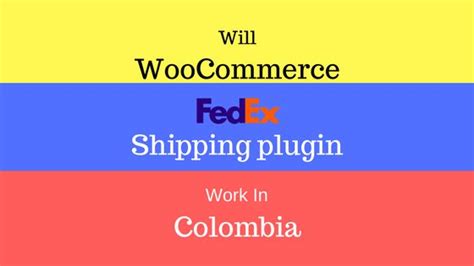 Will Woocommerce Fedex Shipping Plugin Work With Country Colombia And