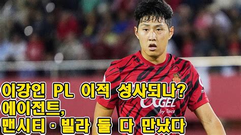 이강인 Pl 이적 성사되나 에이전트 맨시티·빌라 둘 다 만났다 Youtube
