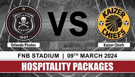 Soweto Derby 9 March 2024 Chiefs Vs Pirates At Fnb Stadium Regal