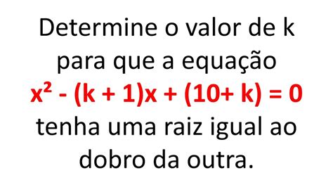 Determine o valor de k para que a equação x² k x k tenha uma raiz igual
