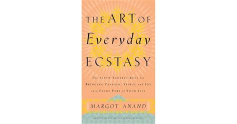The Art Of Everyday Ecstasy The Seven Tantric Keys For Bringing