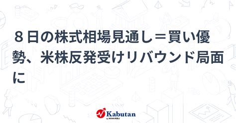 8日の株式相場見通し＝買い優勢、米株反発受けリバウンド局面に 市況 株探ニュース