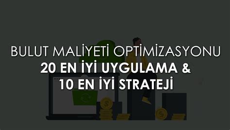 Bulut Maliyeti Optimizasyonu Için 20 En İyi Uygulama Ve 10 Strateji