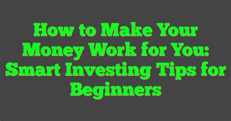 How To Make Your Money Work For You Smart Investing Tips For Beginners