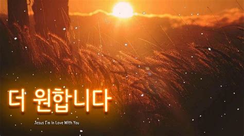 더 원합니다 감동의 찬양 120분 New And Best 나는 2023년 최고의 찬양 Ccm 연속듣기 Youtube