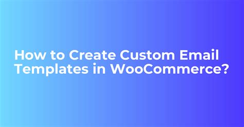 How To Create Custom Email Template In Woocommerce