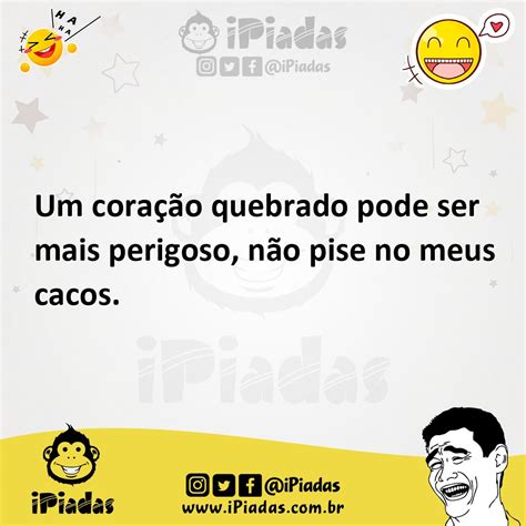 Um coração quebrado pode ser mais perigoso não pise no meus cacos