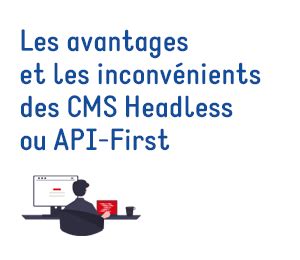 Les avantages et les inconvénients des CMS Headless ou API First SdV