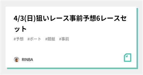 43日🚤狙いレース事前予想6レースセット🚤｜rinba〜競輪予想〜🚨