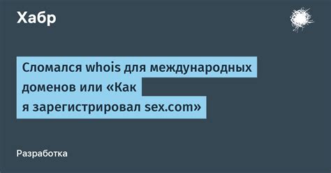 Сломался Whois для международных доменов или «Как я зарегистрировал Хабр