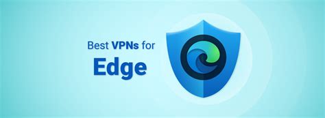 Best Vpns For Microsoft Edge Protect Privacy In 2025 Cybernews