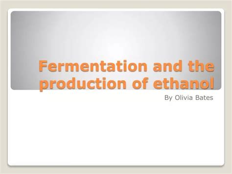 Ppt Fermentation And The Production Of Ethanol Powerpoint